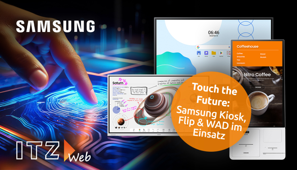 Touch the Future: Samsung Kiosk, Flip Pro & WAD - ITZ Display Solutions